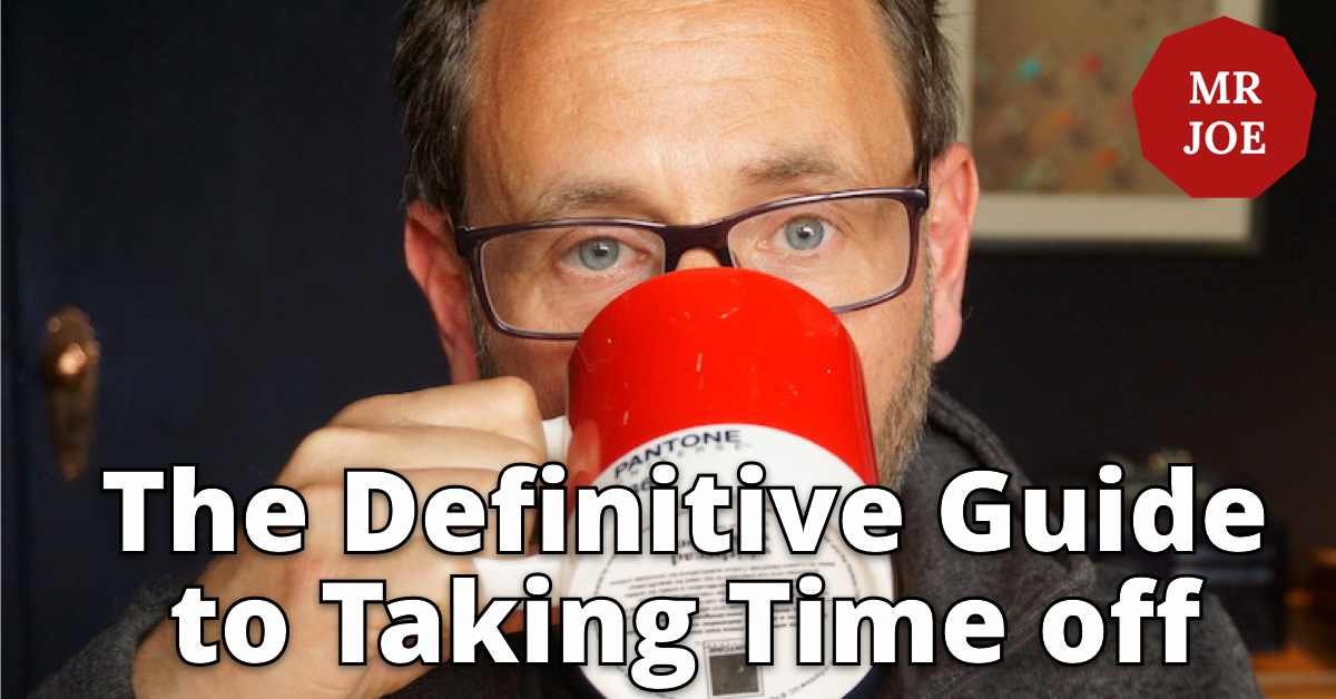 The Definitive Guide to Taking Time Off - Mr Joe Leech